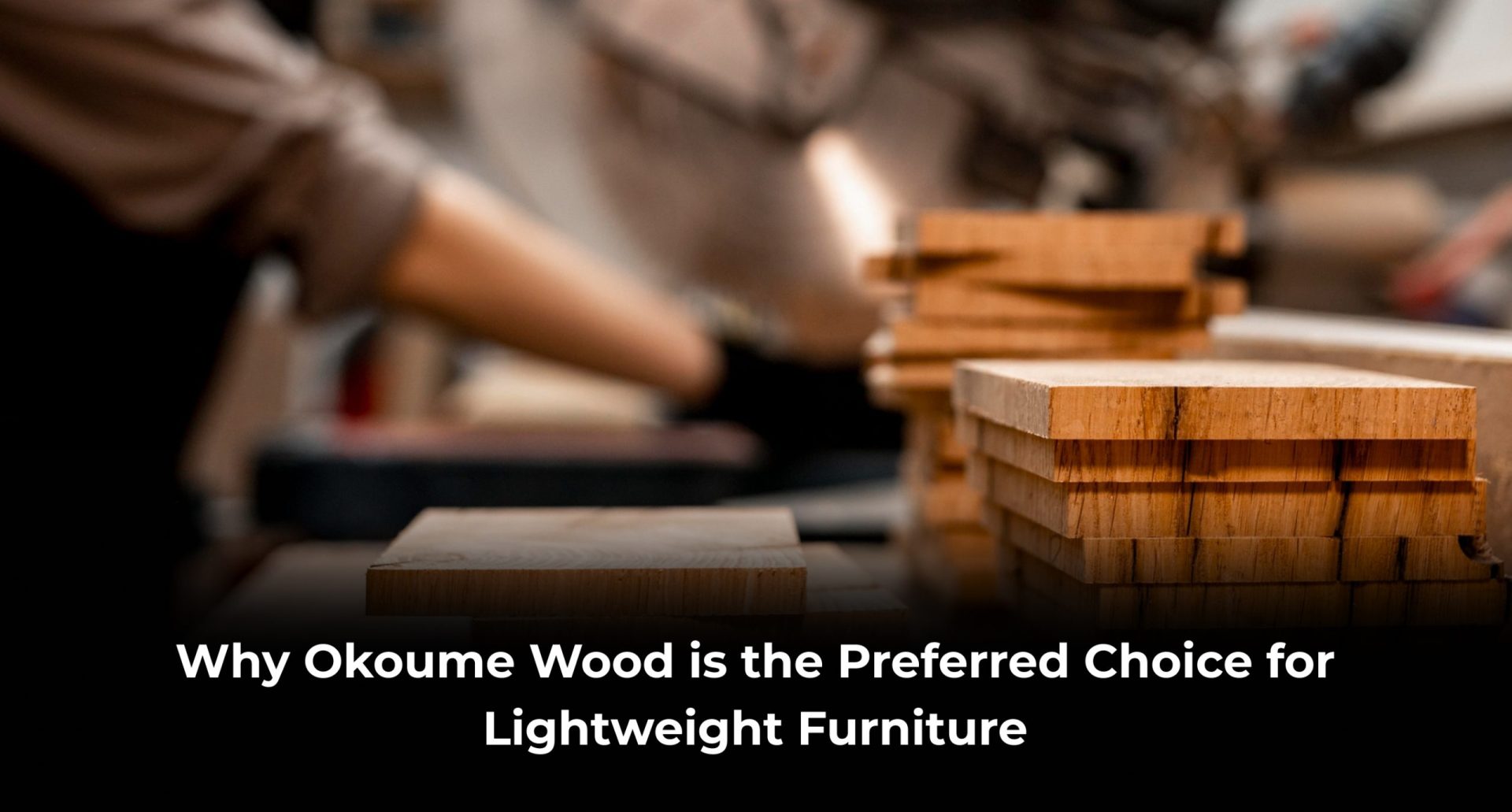 Why Okoume Wood is the Best Choice for Lightweight Furniture